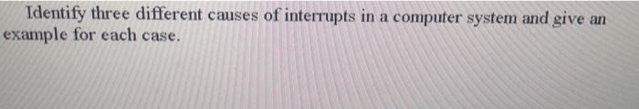 Solved Identify three different causes of interrupts in a | Chegg.com