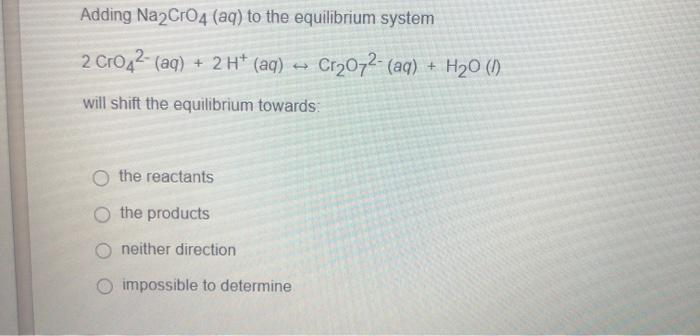 Solved Adding Na2CrO4 (aq) to the equilibrium system 2 Cro42 | Chegg.com