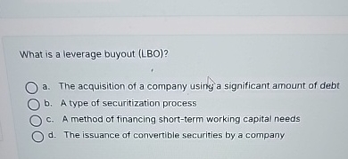 Solved What is a leverage buyout (LBO)?a. ﻿The acquisition | Chegg.com