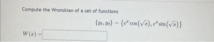 Solved Compute the Wronskian of a set of functions | Chegg.com