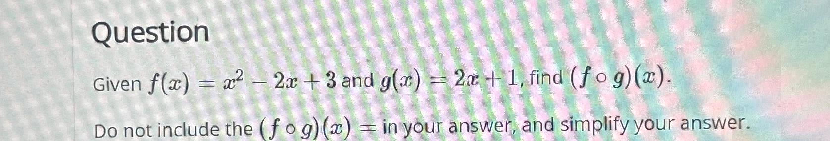 Solved QuestionGiven f(x)=x2-2x+3 ﻿and g(x)=2x+1, ﻿find | Chegg.com