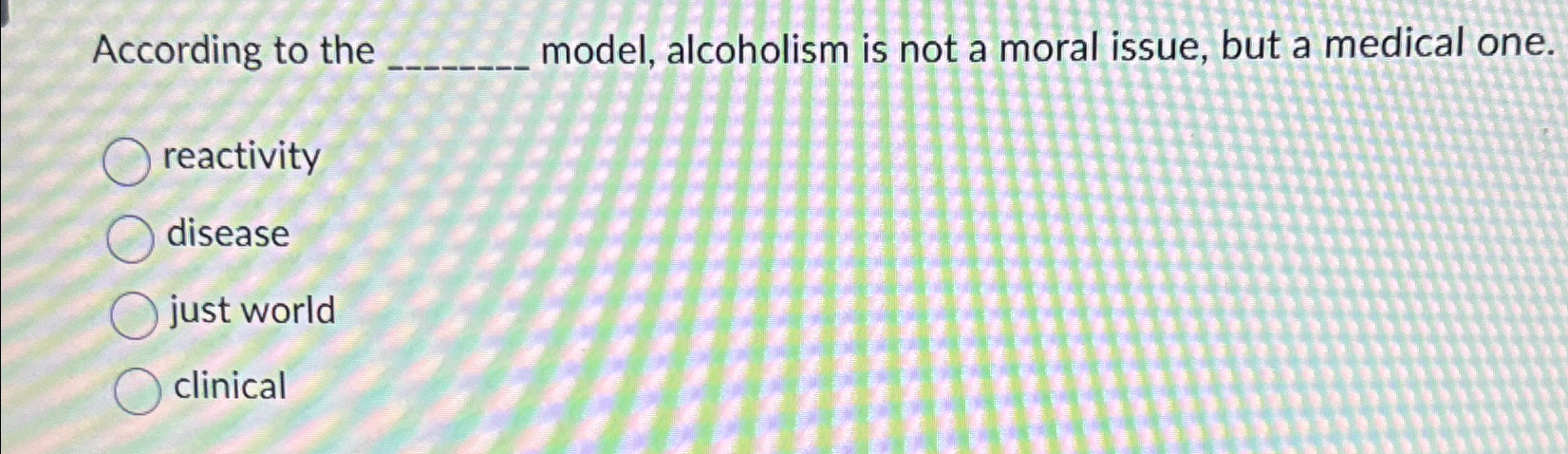 Solved According to the model, alcoholism is not a moral | Chegg.com