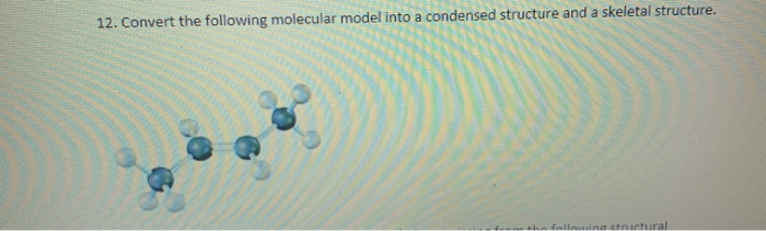 Solved 12. Convert the following molecular model into a | Chegg.com
