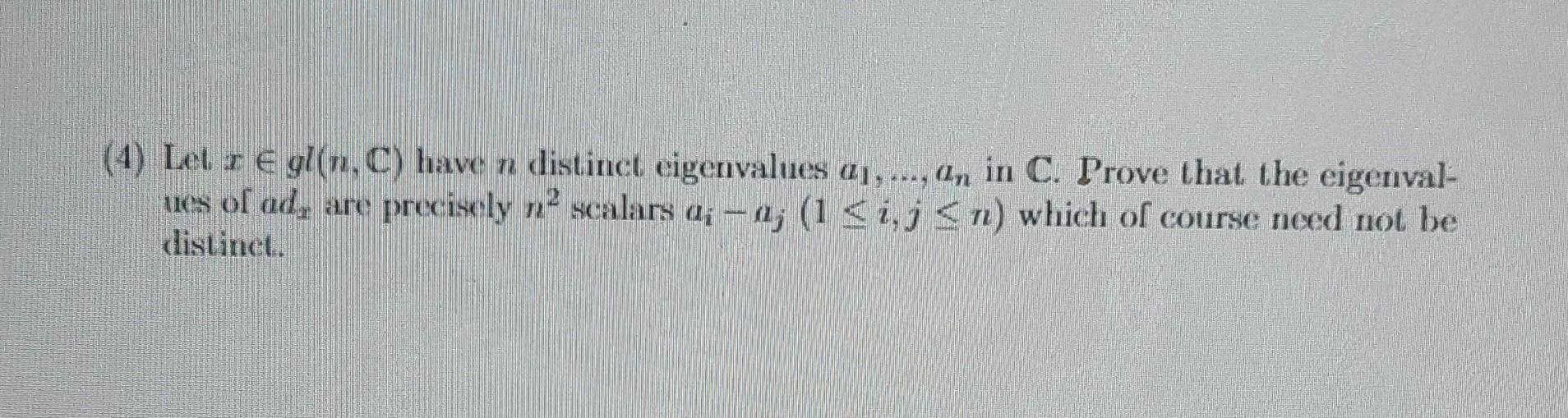 Solved (4) Let x∈gl(n,C) have n distinct eigenvalues a1,…,an | Chegg.com