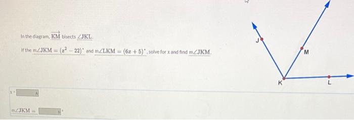 Solved In the diagram, KM bisects ,JKL. If the mLJKM | Chegg.com