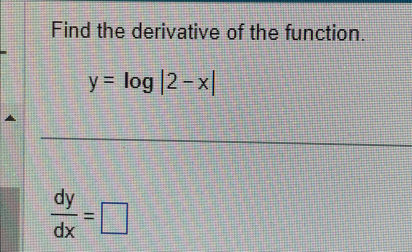 Solved Find the derivative of the function.y=log|2-x|dydx= | Chegg.com