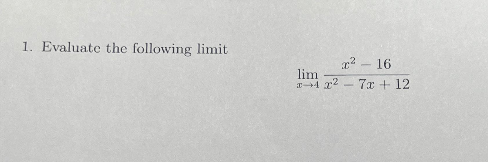 Solved Evaluate the following limitlimx→4x2-16x2-7x+12 | Chegg.com