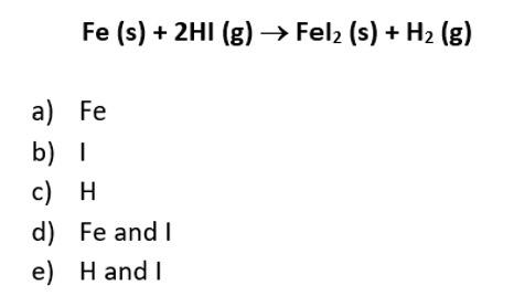 Solved Fe(s)+2HI(g)→Fel2( s)+H2( g) a) Fe b) । c) H d) Fe | Chegg.com