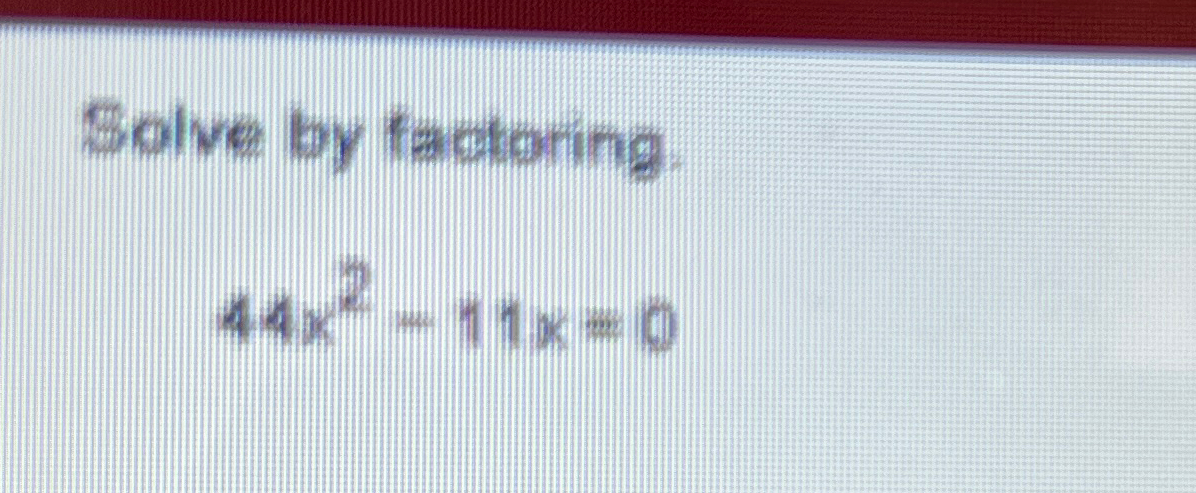 Solved Solve by factoring.44x2-11x=0 | Chegg.com