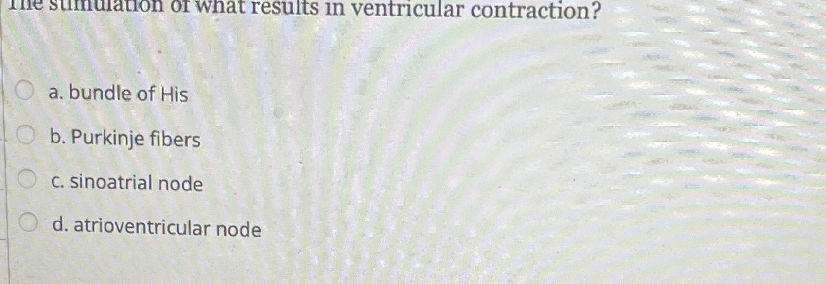 Solved a. ﻿bundle of Hisb. ﻿Purkinje fibersc. ﻿sinoatrial | Chegg.com