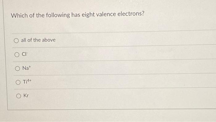 Solved Which of the following has eight valence electrons? O | Chegg.com