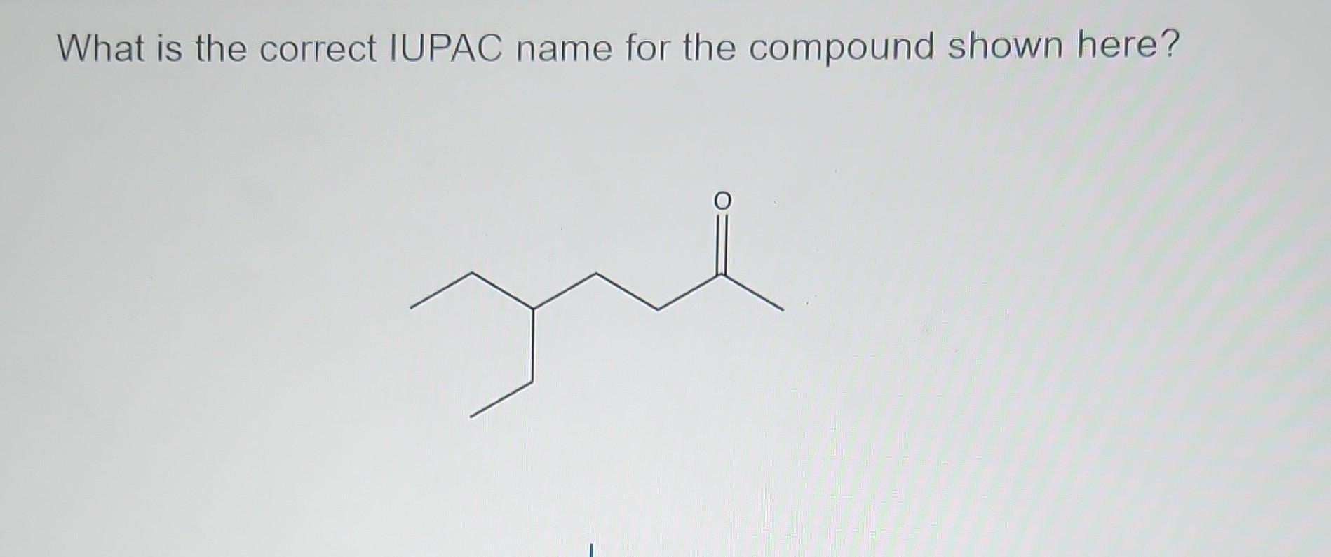 Solved What is the correct IUPAC name for the compound shown | Chegg.com