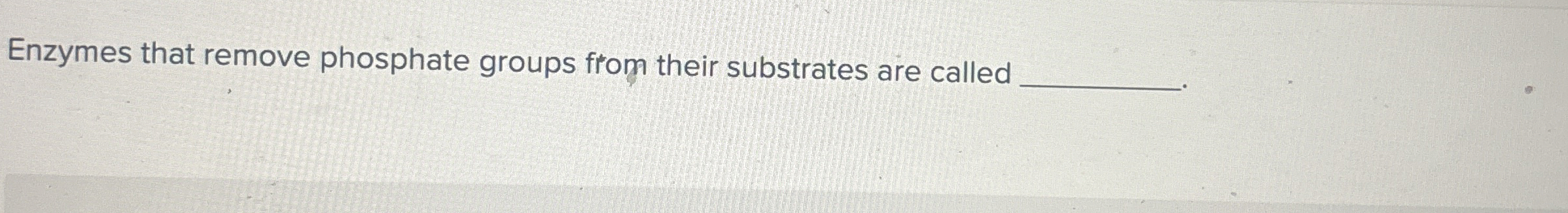 Solved Enzymes that remove phosphate groups from their | Chegg.com