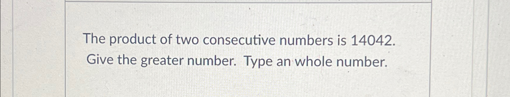 Solved The product of two consecutive numbers is 14042 . | Chegg.com