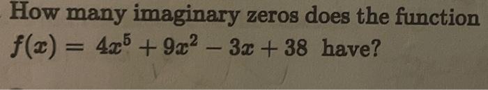 Solved How many imaginary zeros does the function f(x) = 4x5 | Chegg.com