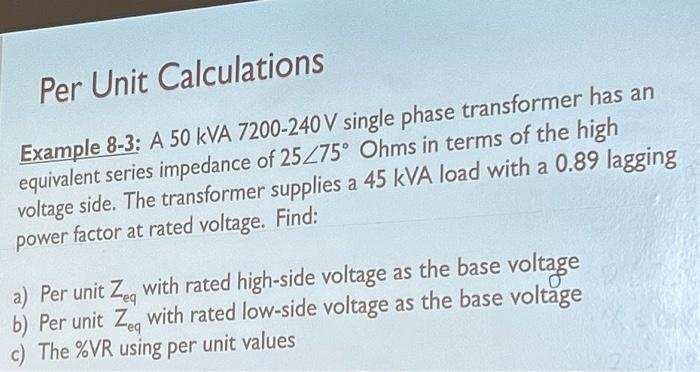 Solved Per Unit Calculations Example 8-3: A 50 kVA 7200-240V | Chegg.com
