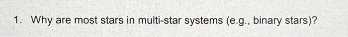 Solved 1. Why are most stars in multi-star systems (e.g., | Chegg.com