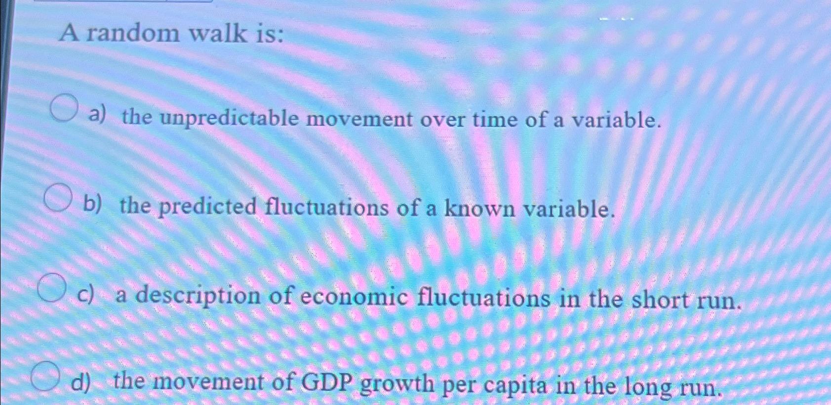 Solved A random walk is:a) ﻿the unpredictable movement over | Chegg.com