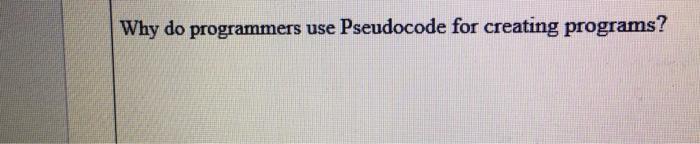 Solved Why do programmers use Pseudocode for creating | Chegg.com