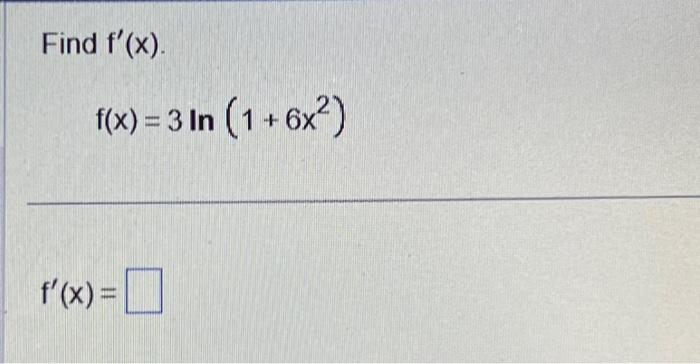 Solved Find f′(x) f(x)=3ln(1+6x2) f′(x)= | Chegg.com