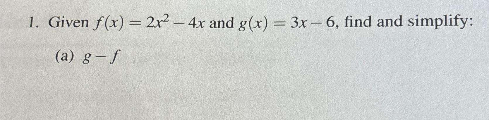 Solved Given f(x)=2x2-4x ﻿and g(x)=3x-6, ﻿find and | Chegg.com