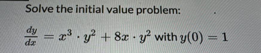 Solved Solve the initial value problem:dydx=x3*y2+8x*y2 | Chegg.com