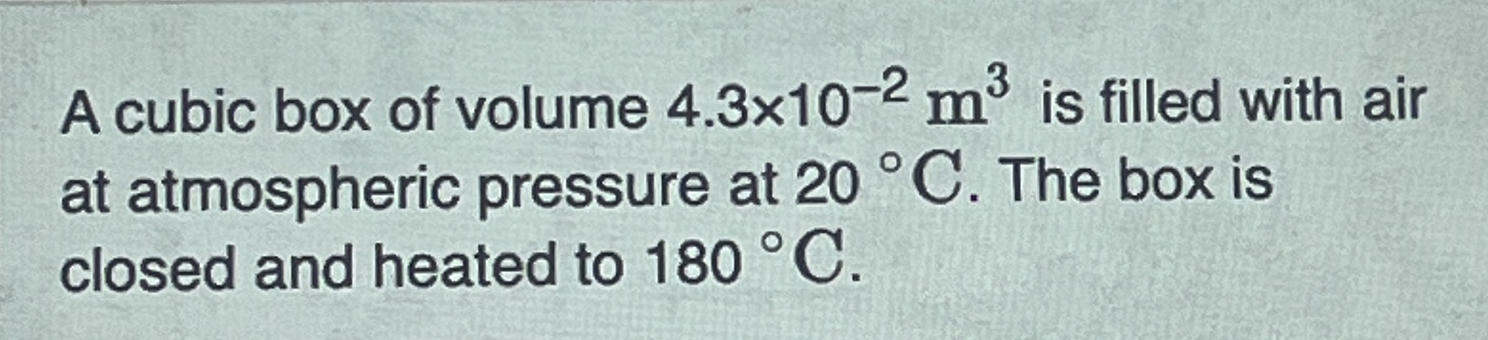 Solved A cubic box of volume 4.3×10-2m3 ﻿is filled with air | Chegg.com