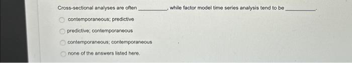 Solved Cross-sectional analyses are often while factor model | Chegg.com