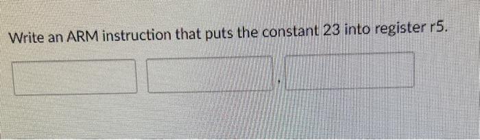 Solved Write an ARM instruction that puts the constant 23 | Chegg.com