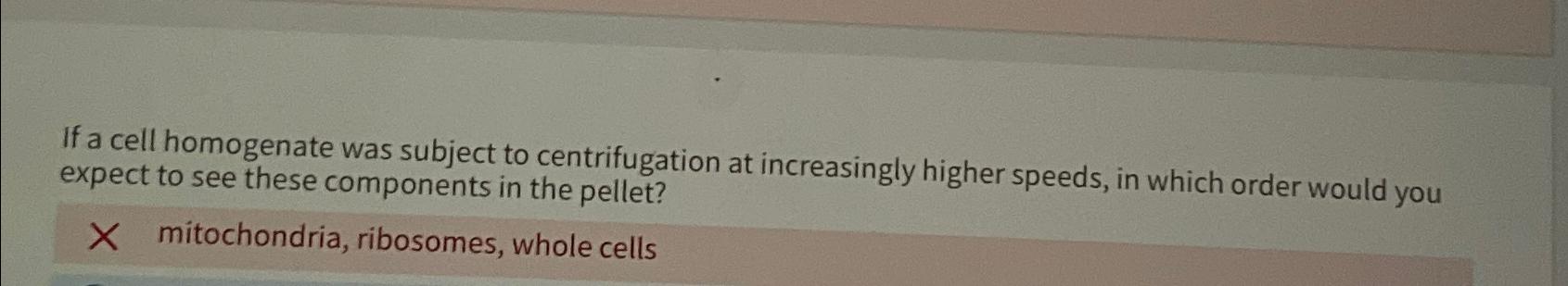 Solved If a cell homogenate was subject to centrifugation at | Chegg.com