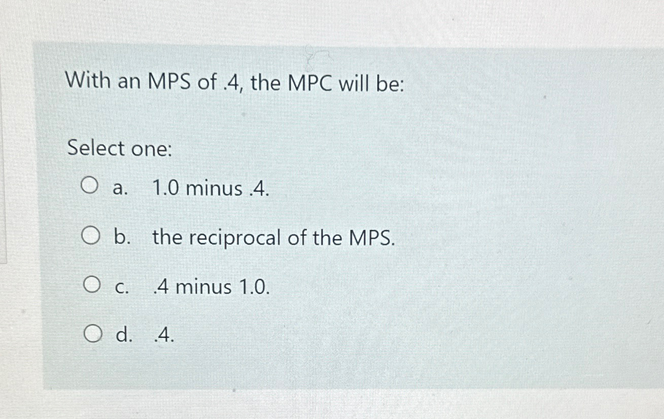 Solved With an MPS of .4, ﻿the MPC will be:Select | Chegg.com