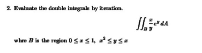 Solved 2. Evaluate the double integrals by iteration. whre B | Chegg.com