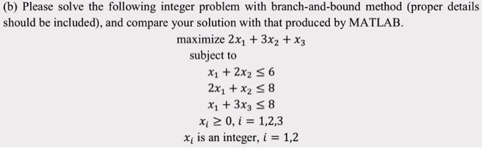 Solved b) Please solve the following integer problem with | Chegg.com
