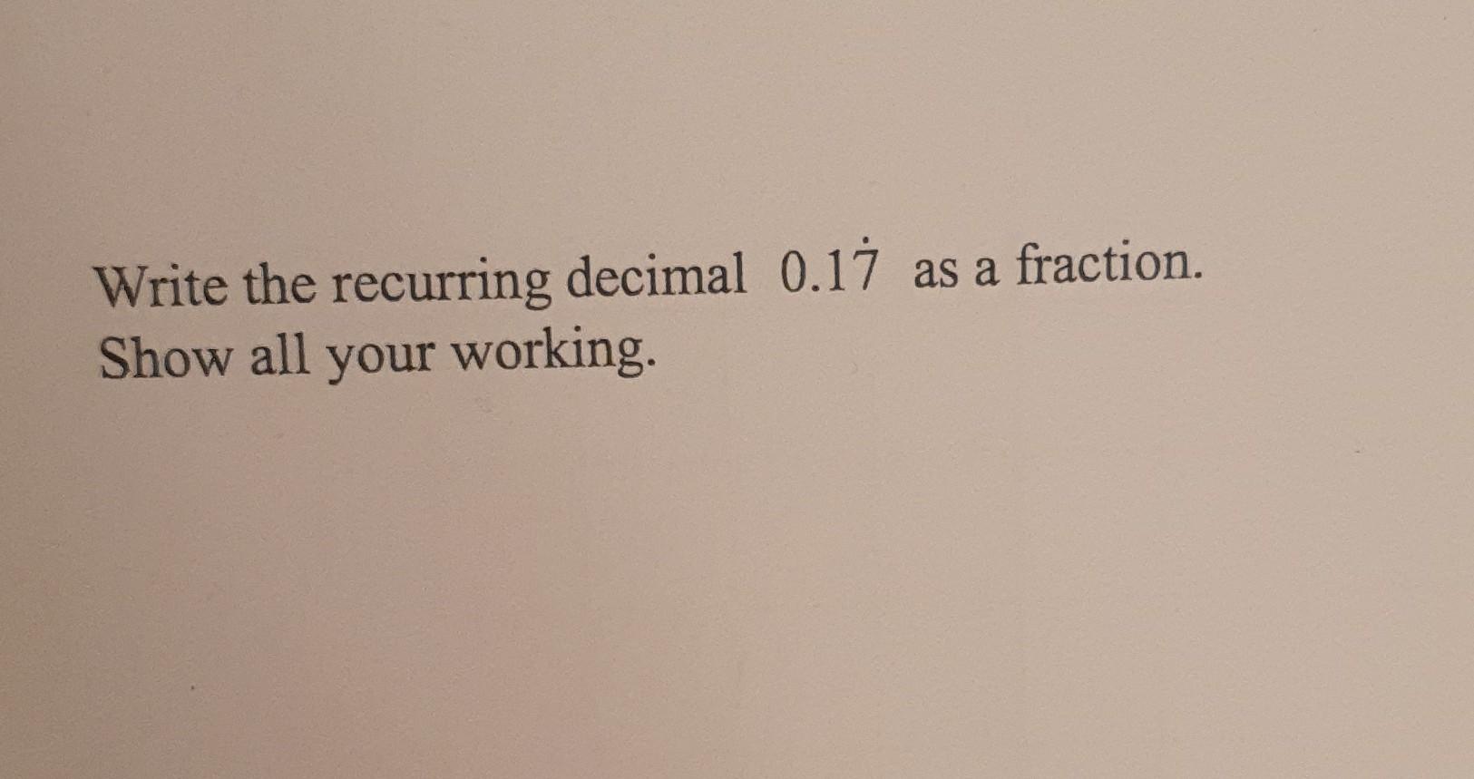 Solved as a fraction. Write the recurring decimal 0.17 Show | Chegg.com