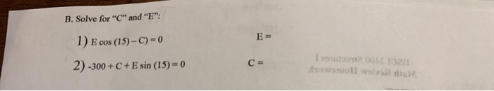 Solved B. Solve for "C" and "E": 1) E cos (15) -C)=0 2)-300 | Chegg.com