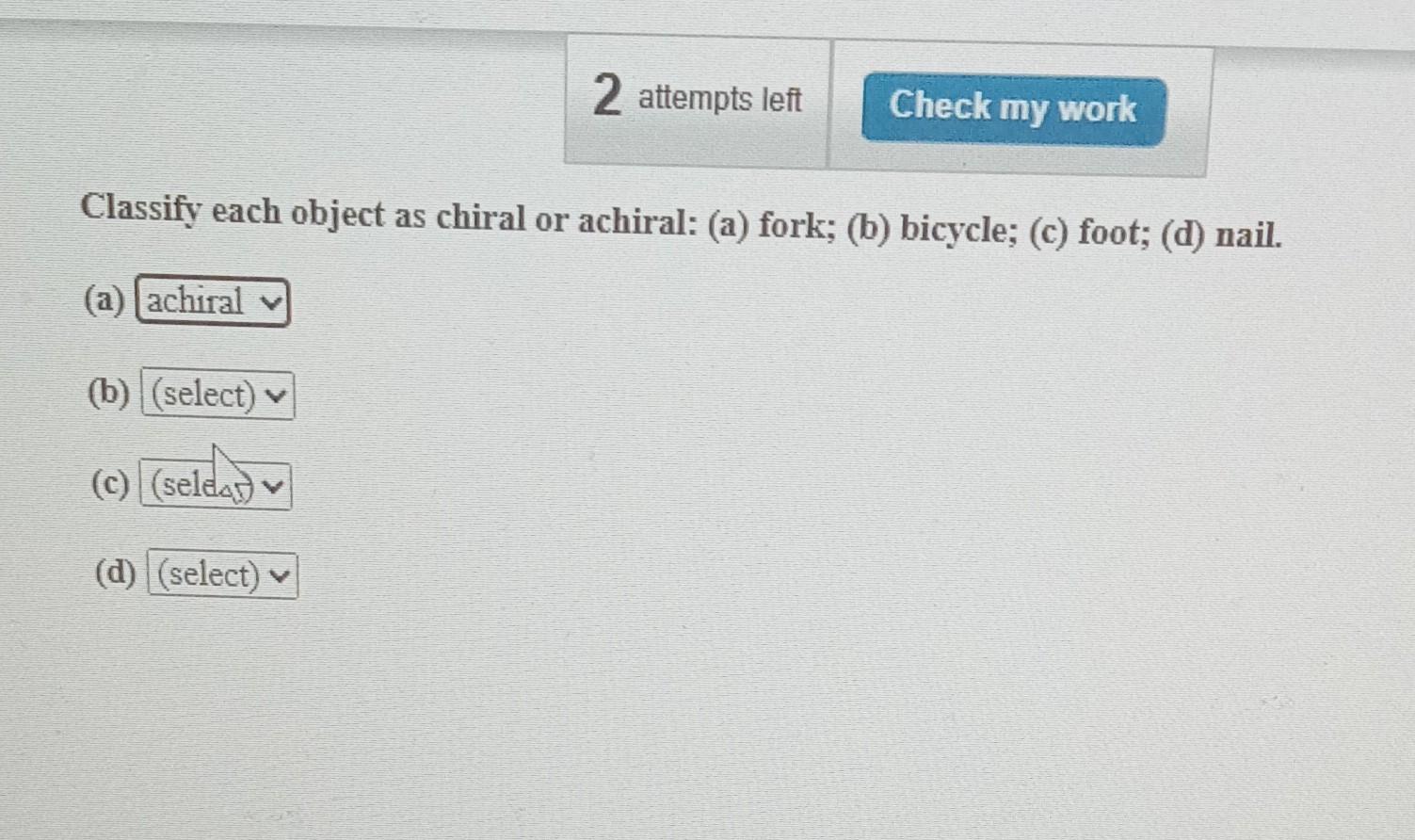 Solved Classify each object as chiral or achiral: (a) fork; | Chegg.com