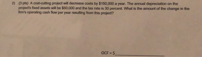 Solved 2) (3 pts) A cost-cutting project will decrease costs | Chegg.com