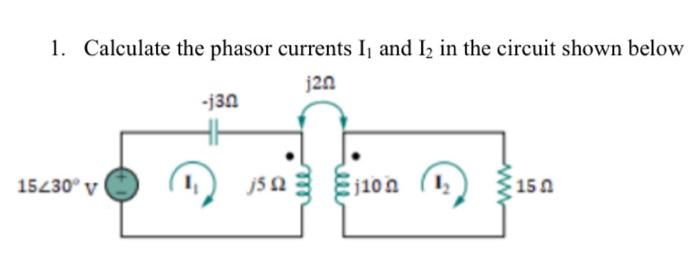 Solved 1. Calculate the phasor currents I1 and I2 in the | Chegg.com