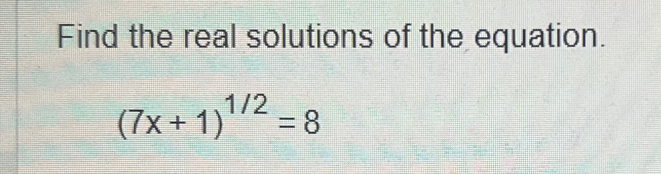 Solved Find the real solutions of the equation.(7x+1)12=8 | Chegg.com