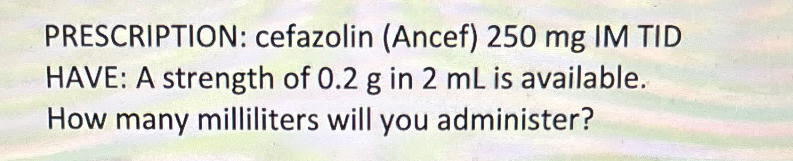 Solved PRESCRIPTION: cefazolin (Ancef) 250mg ﻿IM TID HAVE: A | Chegg.com