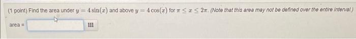 Solved (1 point) Find the area under y=4sin(x) and above | Chegg.com
