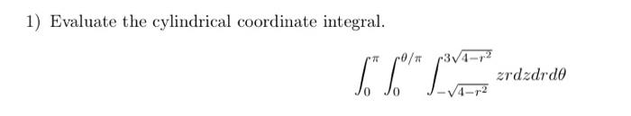 Solved 1) Evaluate the cylindrical coordinate integral. | Chegg.com