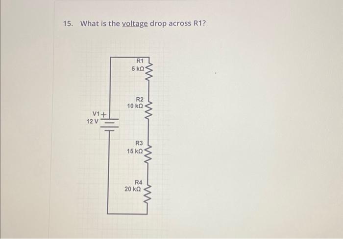 Solved 15. What is the voltage drop across R1? | Chegg.com