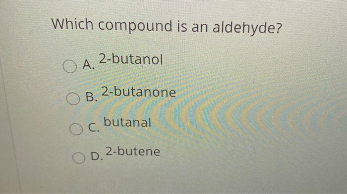 Solved Which compound is an aldehyde? OA. 2-butanol | Chegg.com