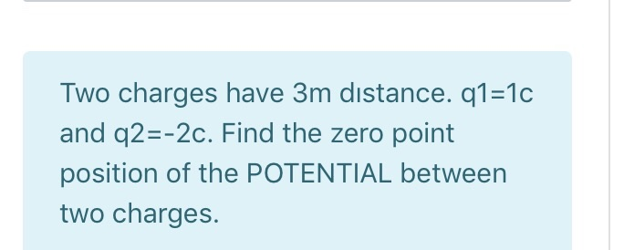 Solved Two charges have 3m distance. q1=10 and q2=-2c. Find | Chegg.com