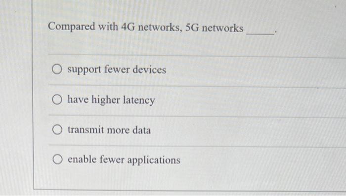 Solved Compared with 4G networks, 5G networks support fewer | Chegg.com