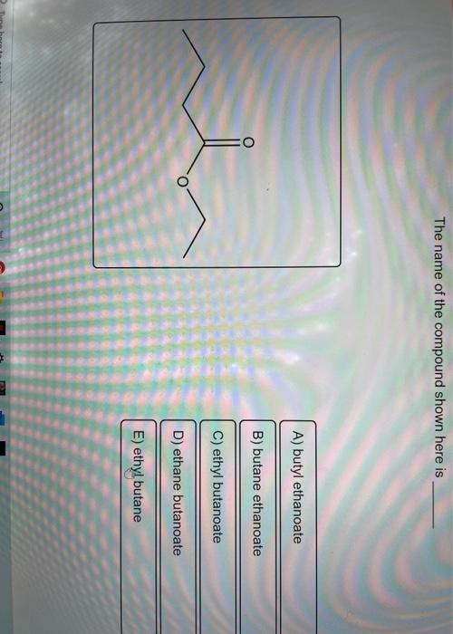 Solved The name of the compound shown here is A) butyl | Chegg.com