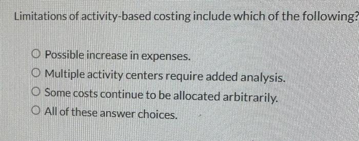 Solved Limitations of activity-based costing include which | Chegg.com