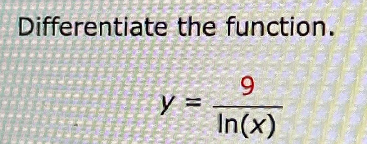 Solved Differentiate the function.y=9ln(x) | Chegg.com