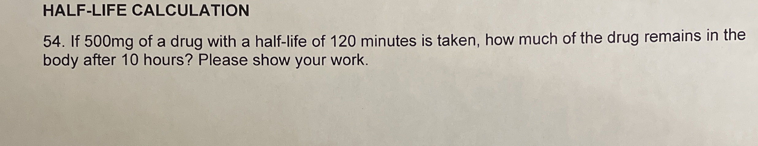 Solved HALF-LIFE CALCULATION54. ﻿If 500mg ﻿of a drug with a | Chegg.com